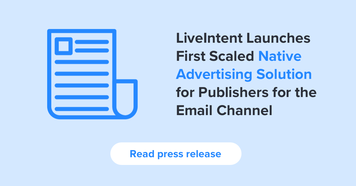 LiveIntent launches first scaled native advertising solution for publishers for the email ...